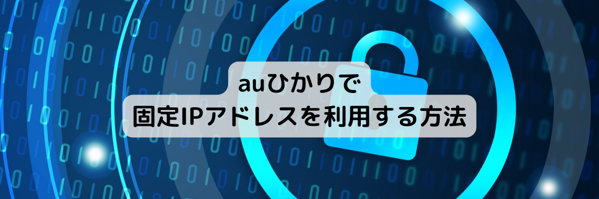 auひかりで固定IPアドレスを利用する方法 | 株式会社グローカルネット